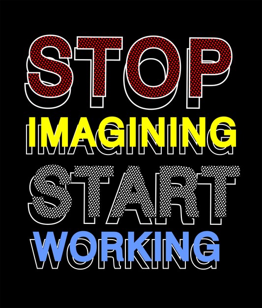 Premium Vector | Stop imagining start working typography for print t shirt Premium Vector | Stop imagining start working typography for print t shirt